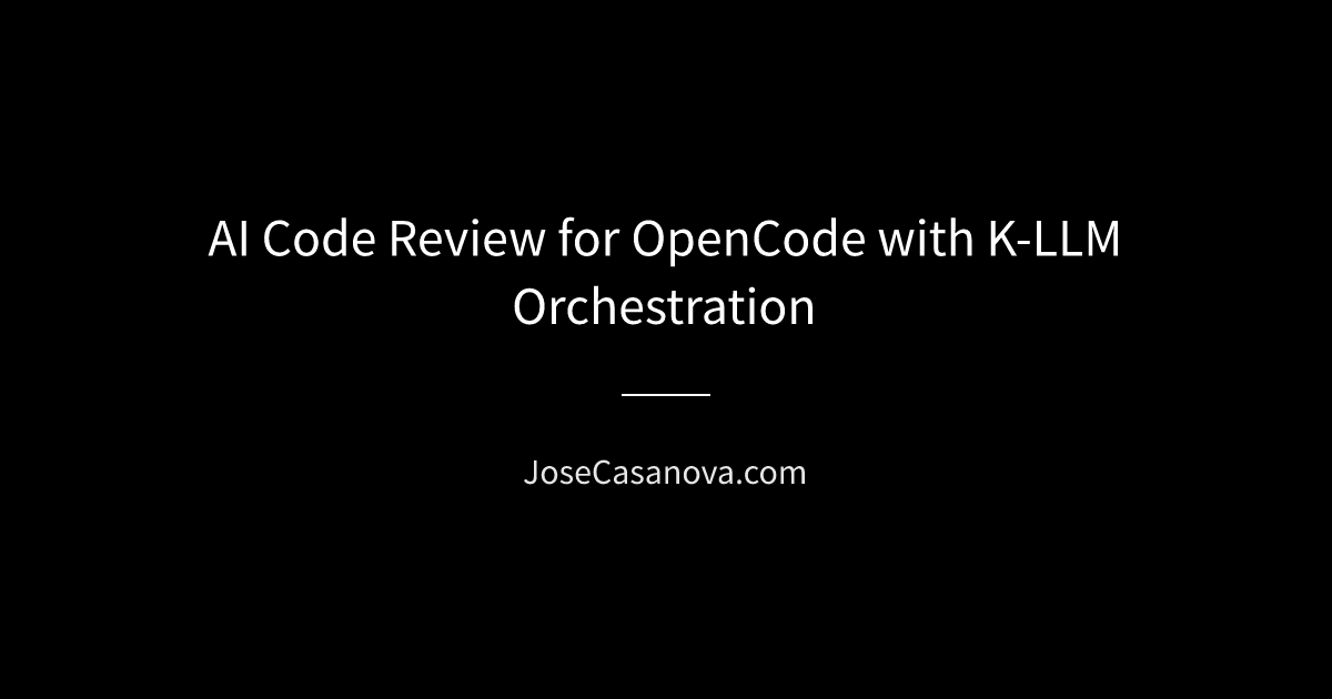AI Code Review for OpenCode with K-LLM Orchestration | Jose Casanova