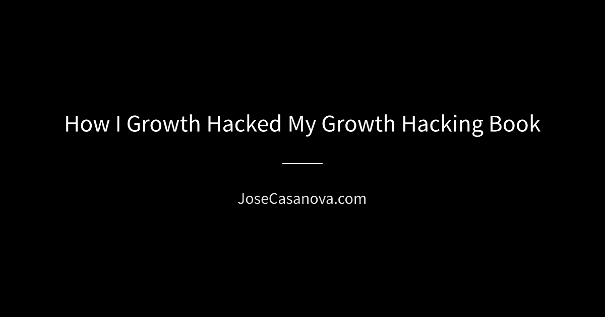 How I Growth Hacked My Growth Hacking Book | Jose Casanova