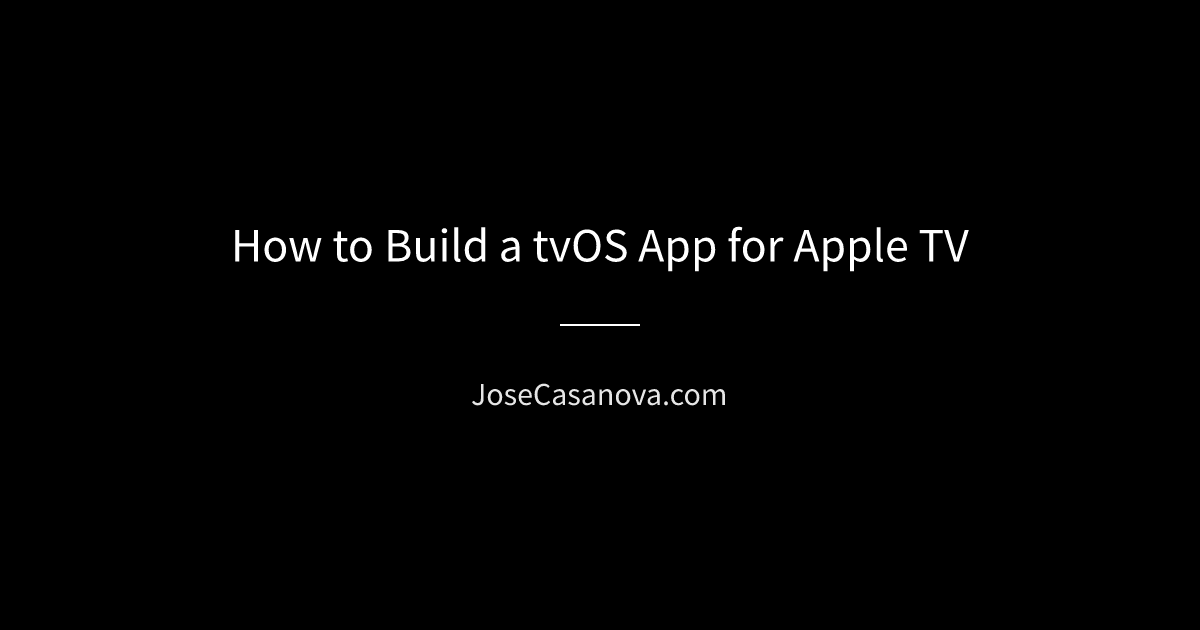 How to Build a tvOS App for Apple TV | Jose Casanova