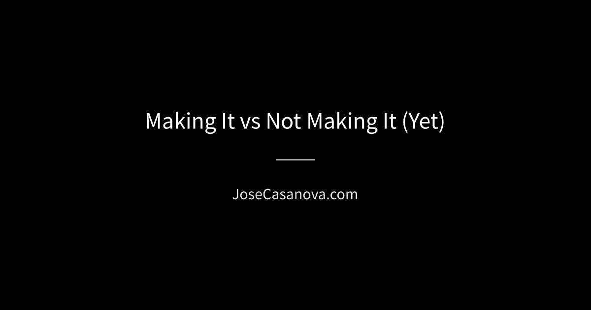 Making It vs Not Making It (Yet) | Jose Casanova